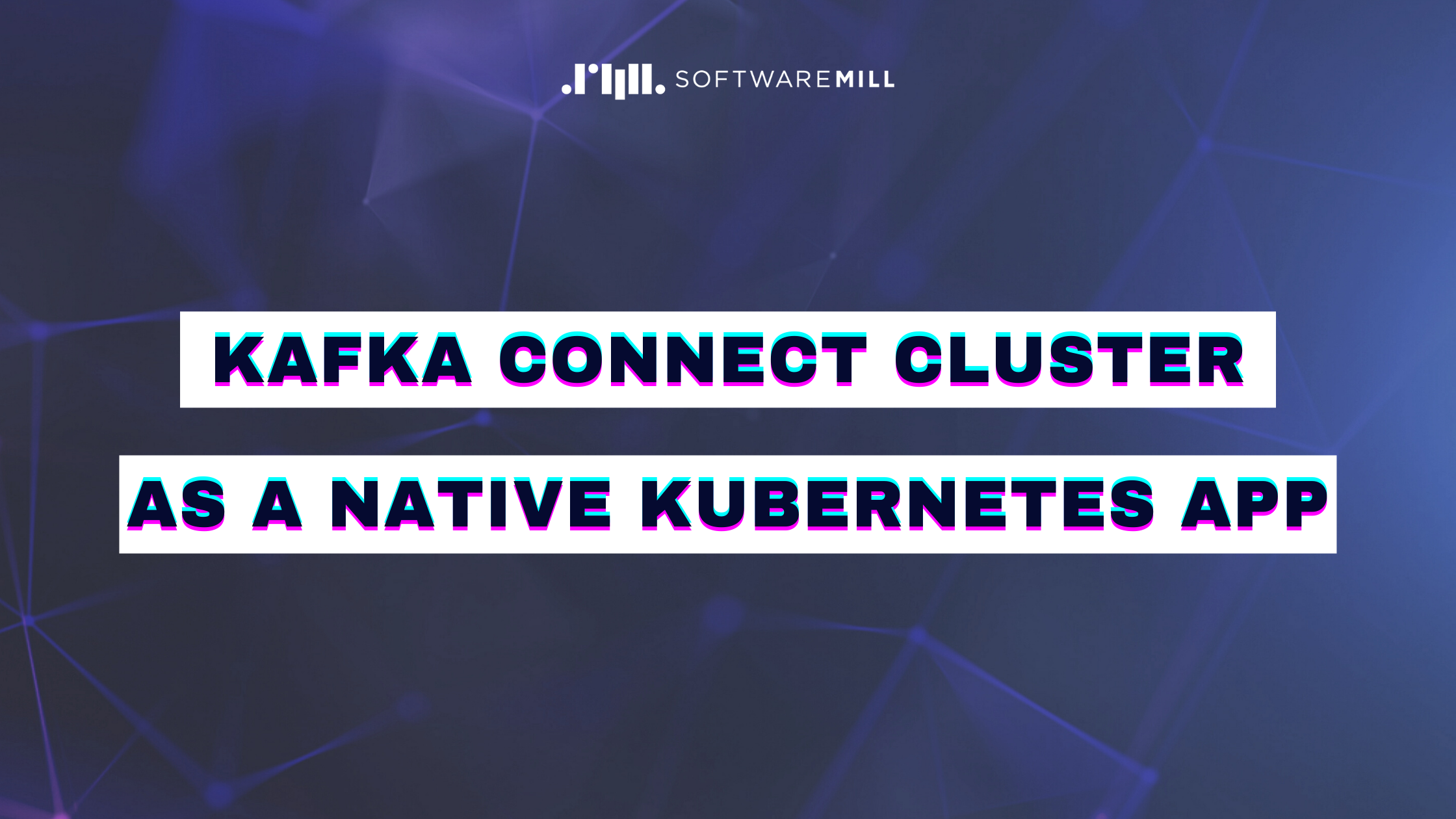 Running Kafka Connect Cluster As A Native Kubernetes Application